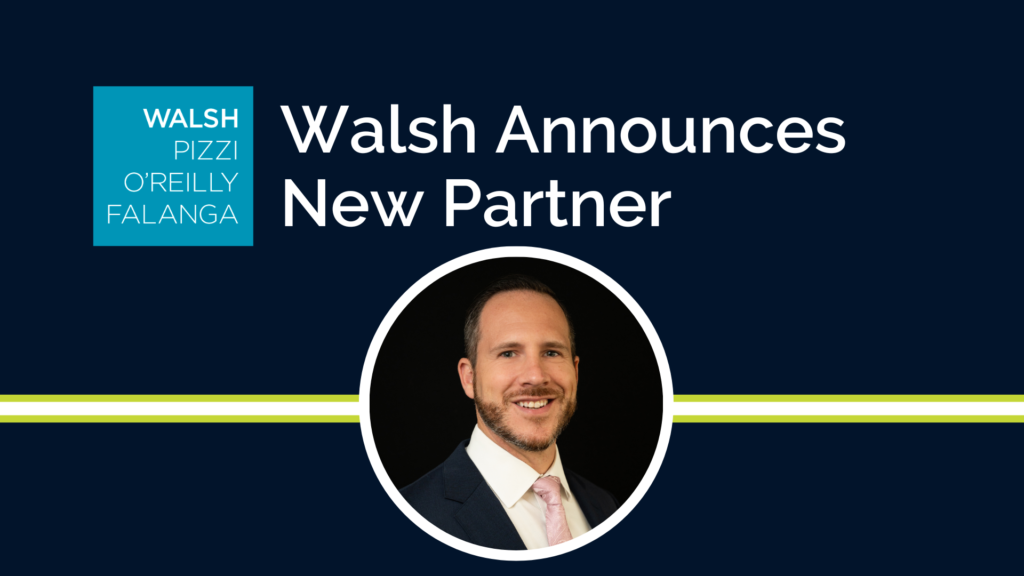 Walsh Announces New Partner - Walsh Pizzi O'Reilly Falanga LLP
