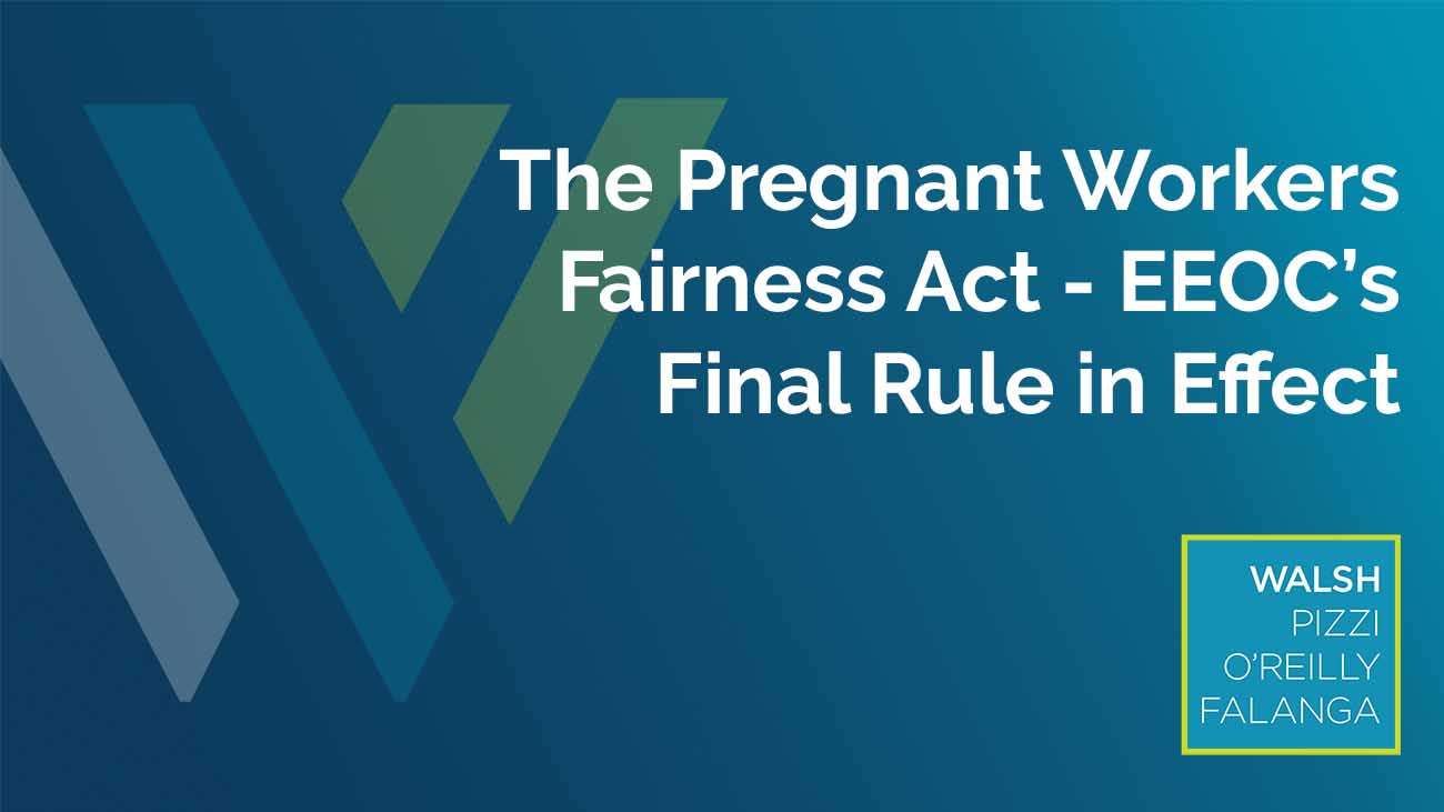 The Pregnant Workers Fairness Act - EEOC’s Final Rule in Effect - Walsh ...